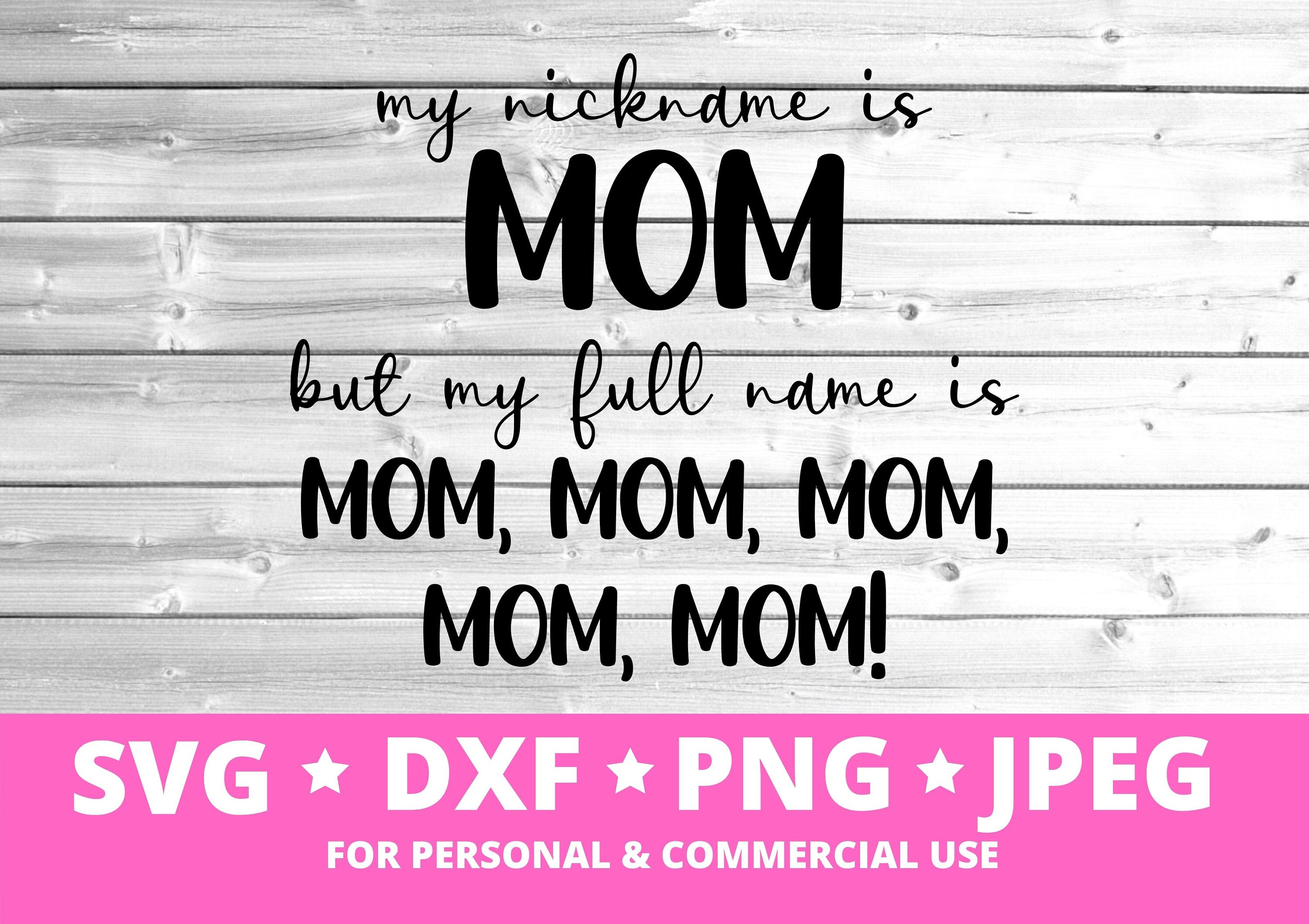 My Nickname is Mom but My Full Name is Mom Mom Mom Mom Mom SVG, PNG ...
