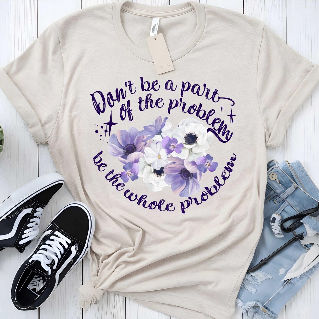 Be the Whole Problem PNG, Funny PNG Floral Quote - Etsy