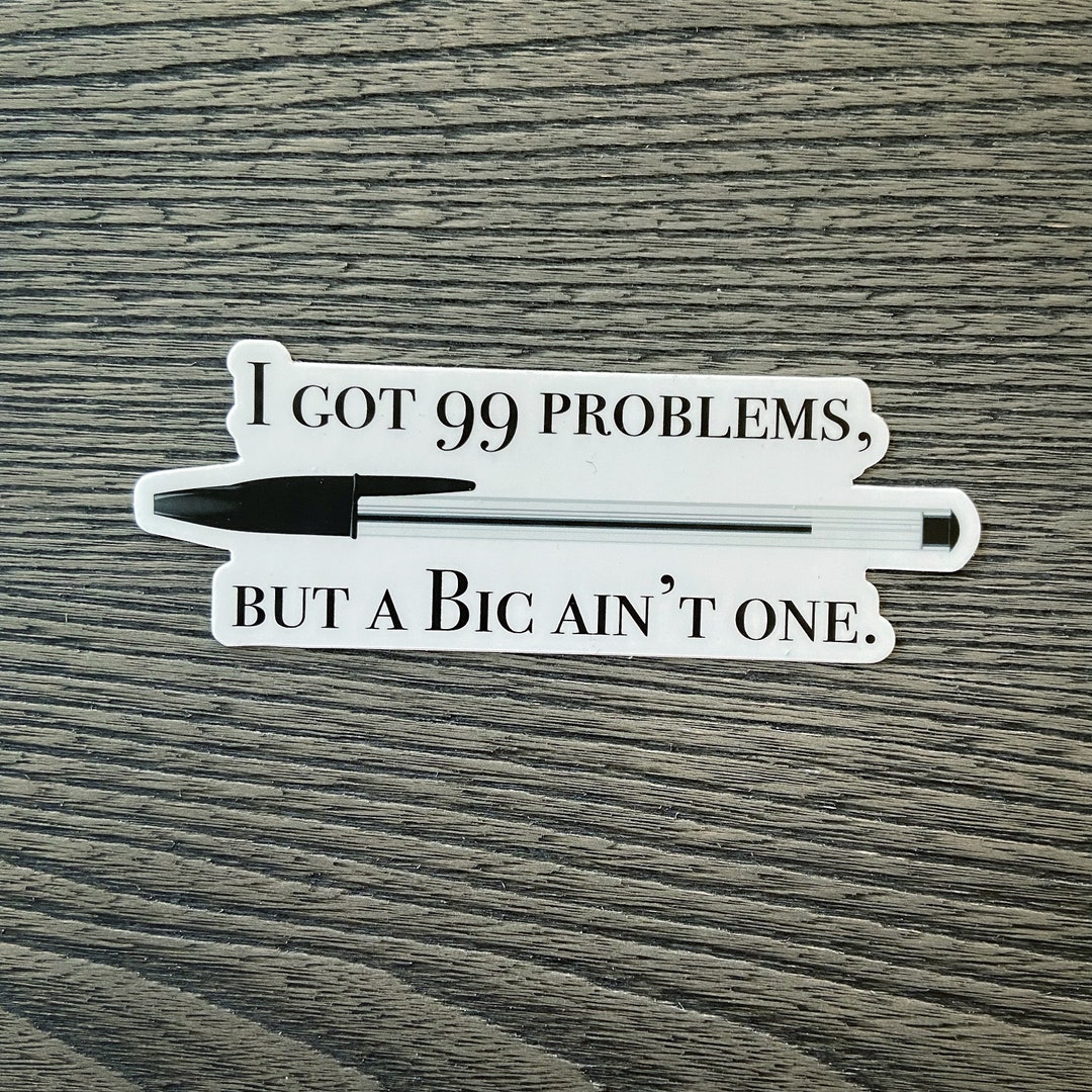 Fountain Pen Vinyl Sticker - I've Got 99 Problems, but a Bic Ain't One - Etsy