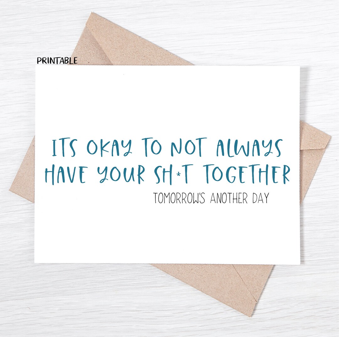 PRINTABLE - Motivational Card - It's Okay to Not Always Have Your Sh*t ...