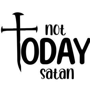 Not Today Satan - Encouraging, Uplifting, Christian, Jesus, Religious ...