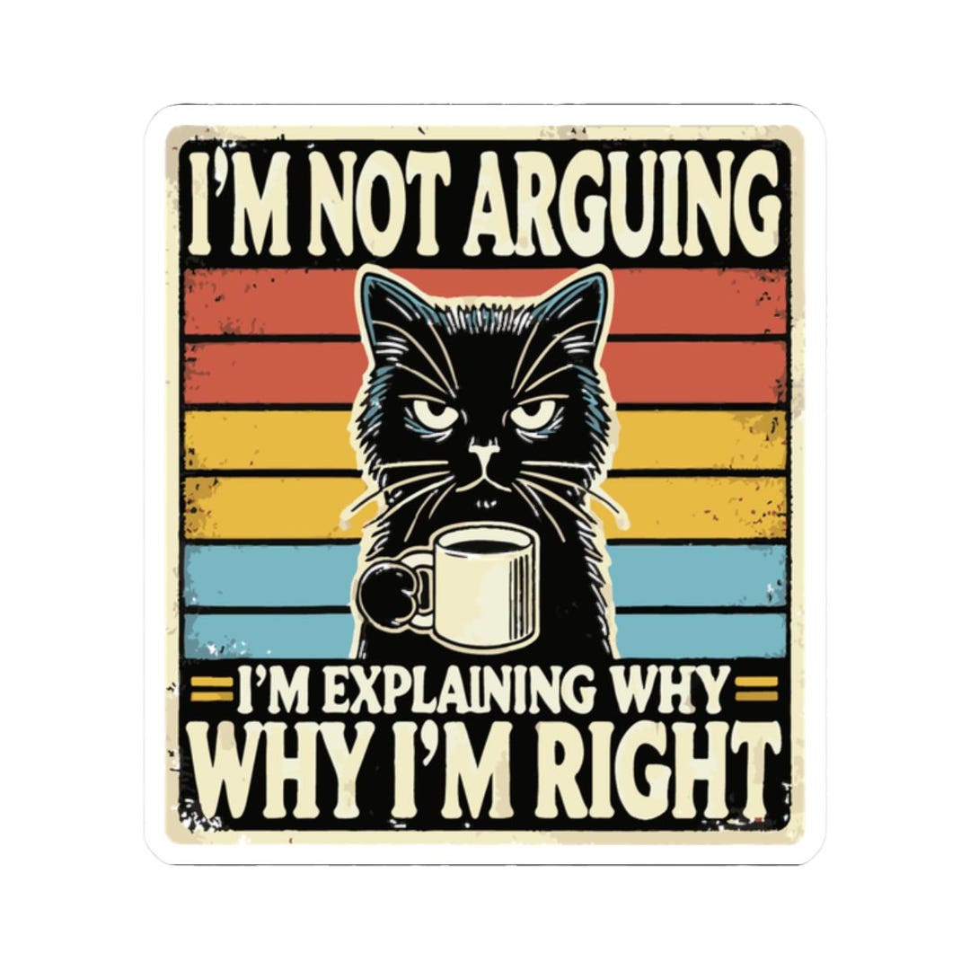 Funny Cat Kiss-cut Stickers, I'm Not Arguing I'm Explaining Why I'm ...