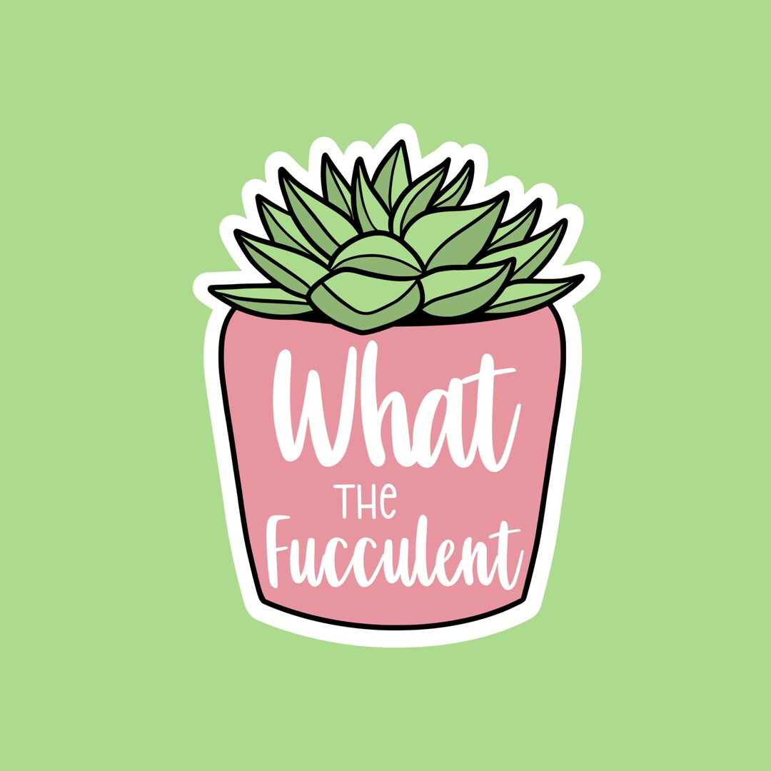 What the Fucculent Vinyl Sticker - Etsy