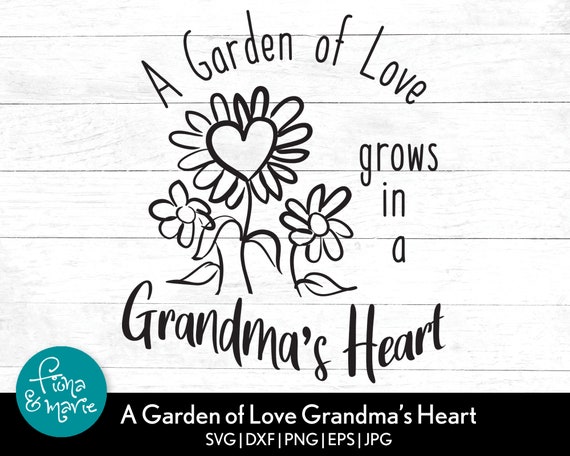 A Garden Of Love Grows In A Grandmas Heart Svg Grandma Etsy