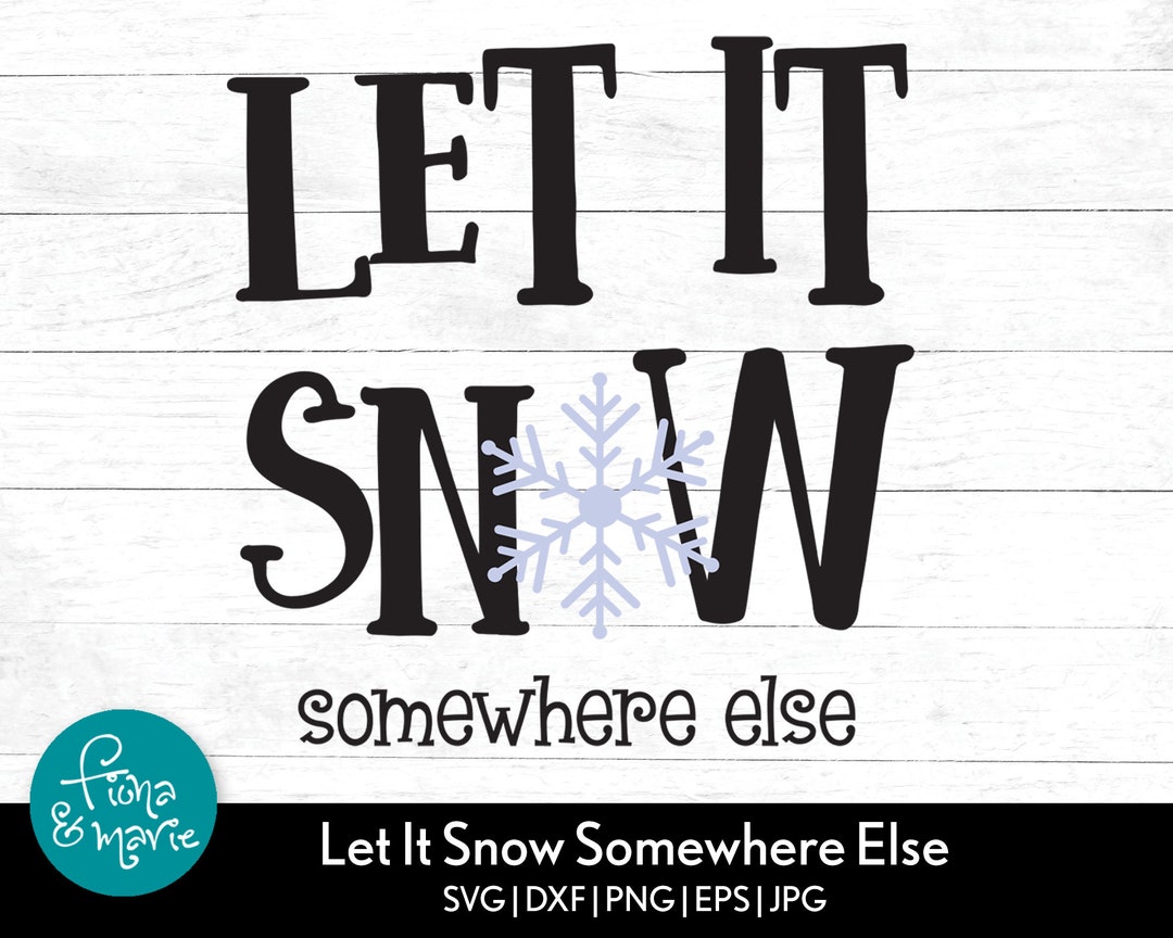 Let It Snow Somewhere Else Winter SVG | Funny Christmas Cut File ...