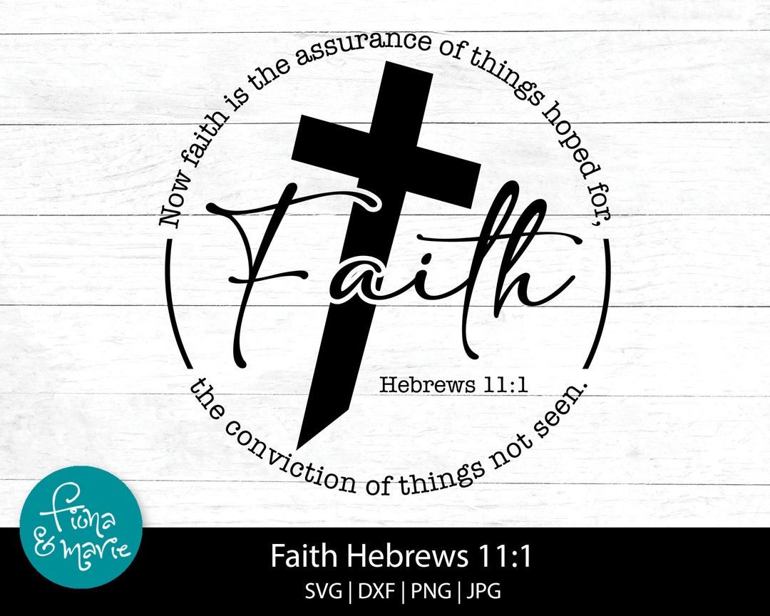 Now Faith is the Assurance of Things Hoped For, the Conviction of ...