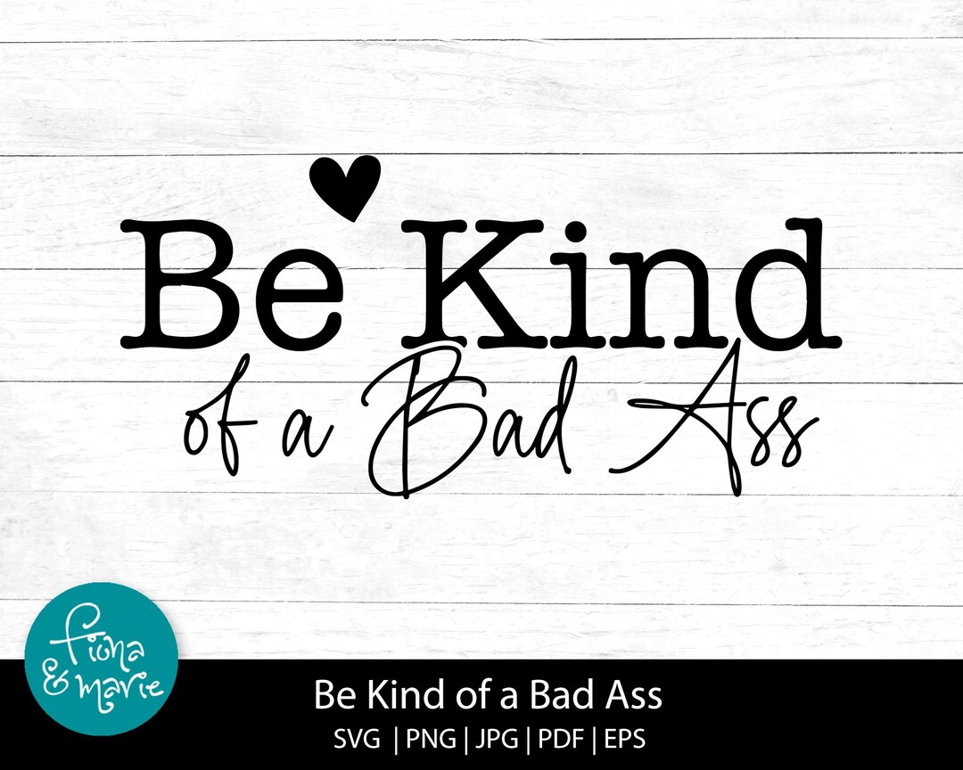 Be Kind of a Bad Ass Svg, Funny, Sarcastic Png for Shirt, Dxf, Svg, Png ...
