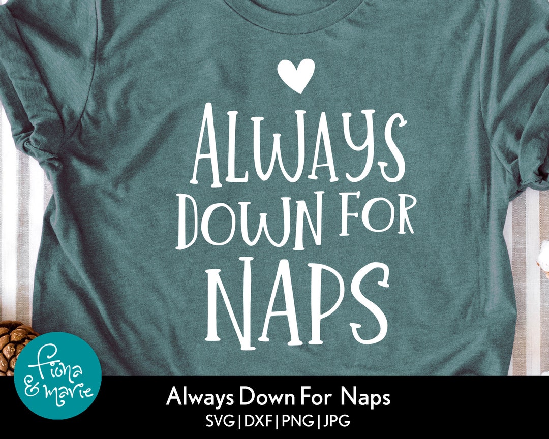 Always Down for Naps | Funny Cut File | Funny Quote Svg | Svg, Dxf, Eps ...