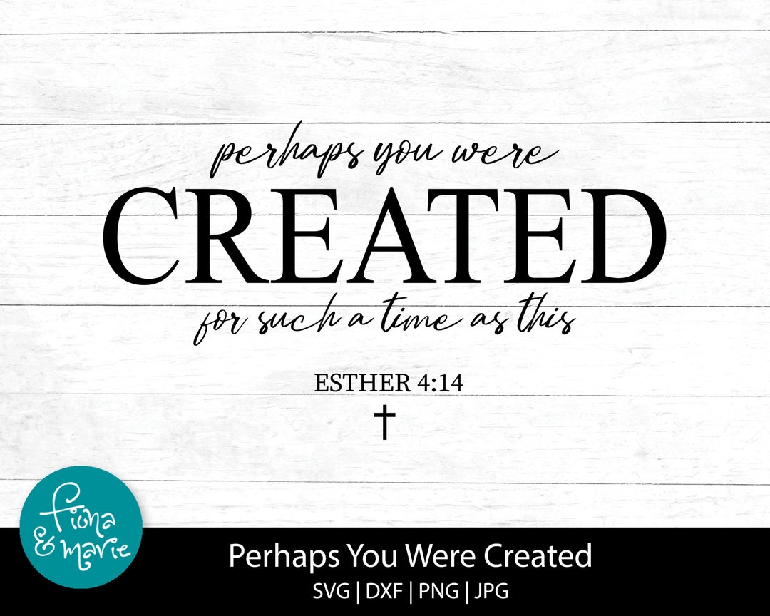 Perhaps You Were Created for Such A Time as This | Esther 4:14 | Bible ...