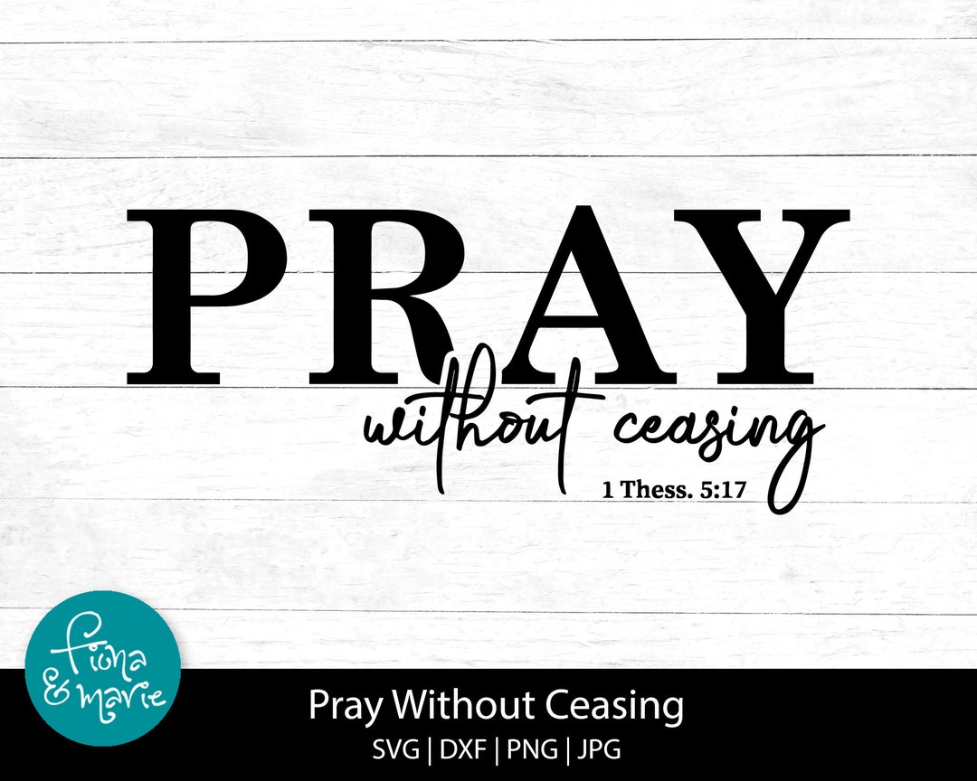 Pray Without Ceasing, 1 Thessalonians 5:17 Bible Verse | Svg, Svg, Dxf ...