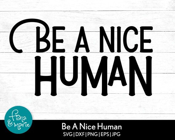 Be A Nice Human Svg Funny Svg Mom Svg Kindness Svg Be | Etsy