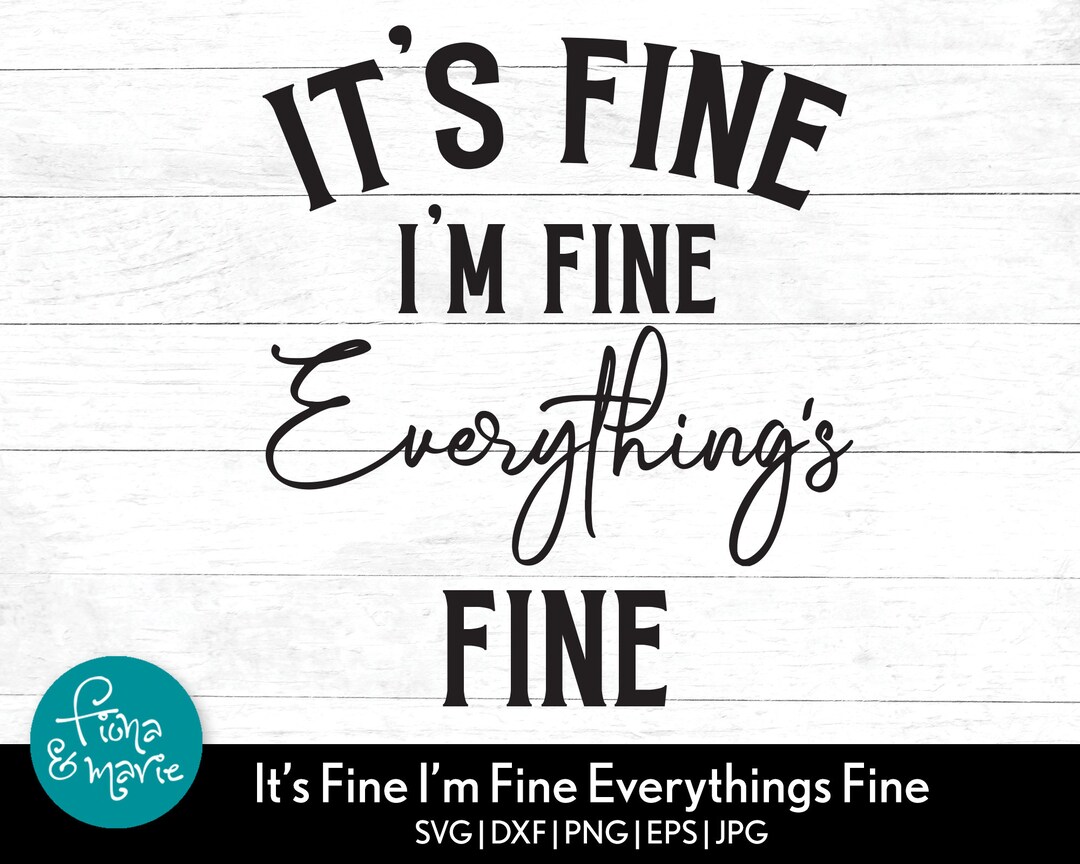 It's Fine I'm Fine SVG | Funny Quote Cut File (digital Download) - Etsy