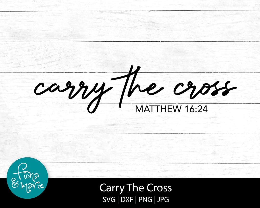 Carry the Cross, Matthew 16:24, Bible Verse Svg, Svg, Dxf, Jpg, Png ...