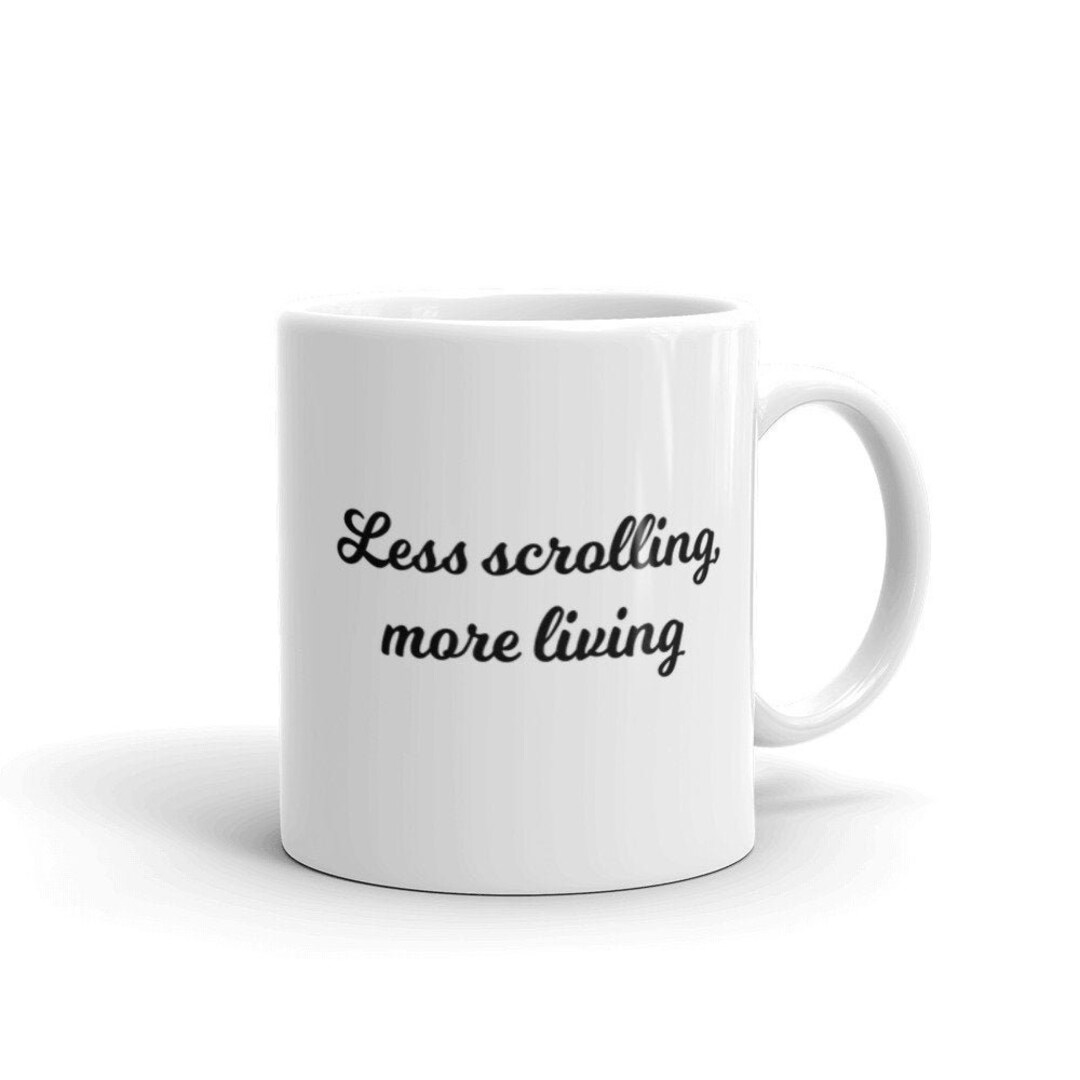 Less Scrolling More Living, Inspirational Quote Mug, Motivational ...