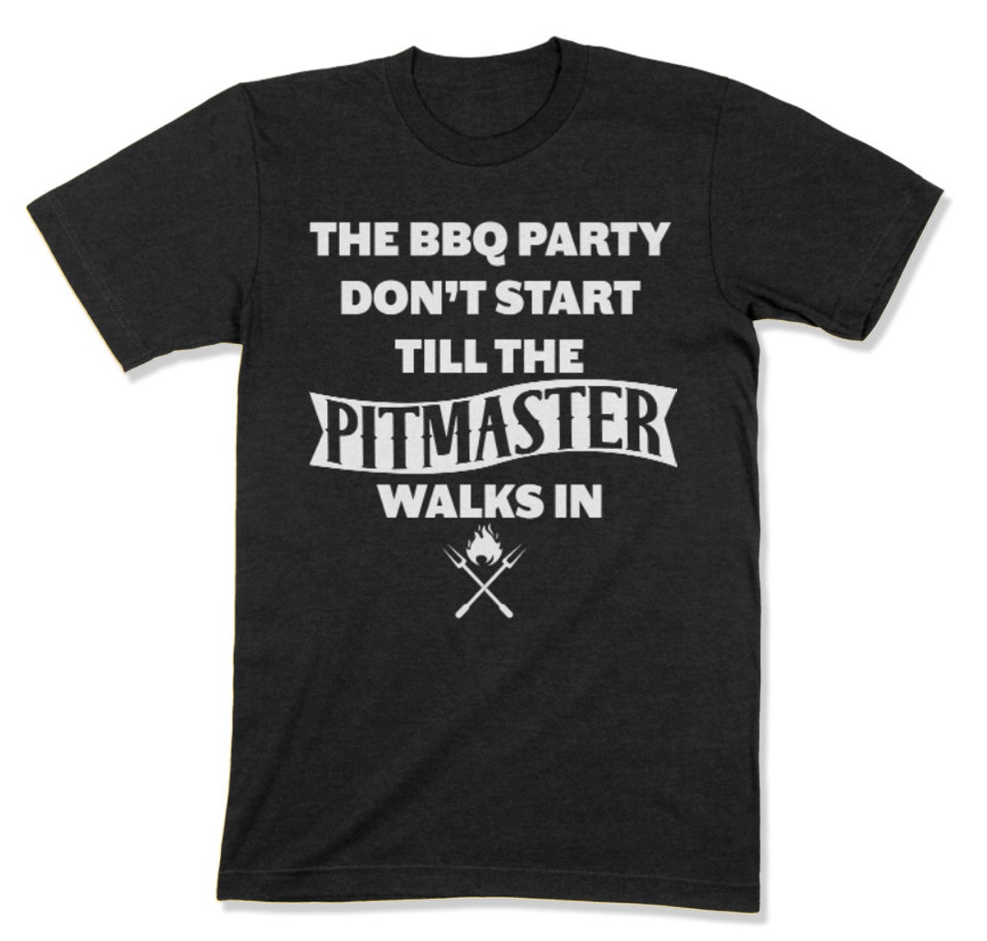 Pitmaster Shirt, BBQ Party Don't Start Till Pitmaster Walks in Unisex ...