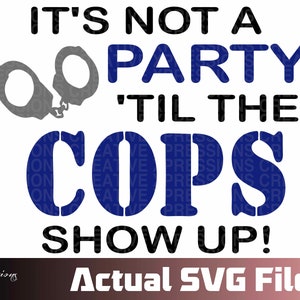 Its Not A Party Til the Cops Show up Svg, Police Svg, Cops Sign Svg ...