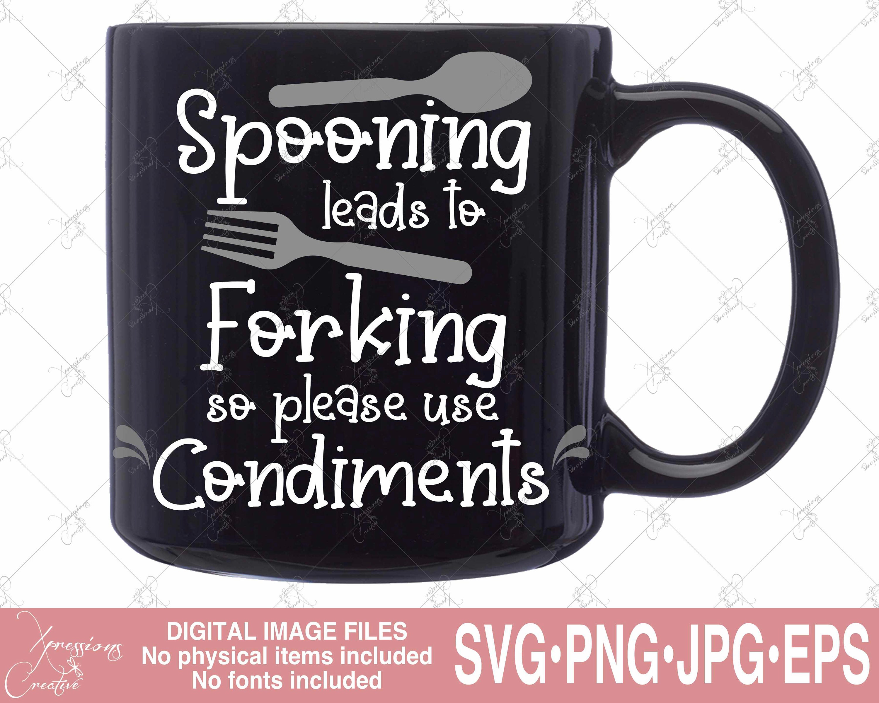 Spooning Leads to Forking Use Condiments Svg, Spooning Svg, Forking Svg ...