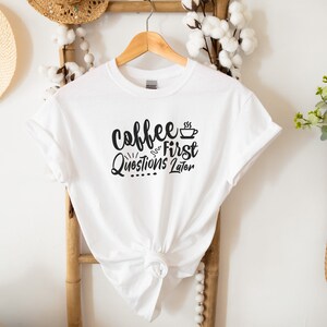 Coffee First, Questions Later, First Coffee Shirt, Coffee Lovers Shirt ...
