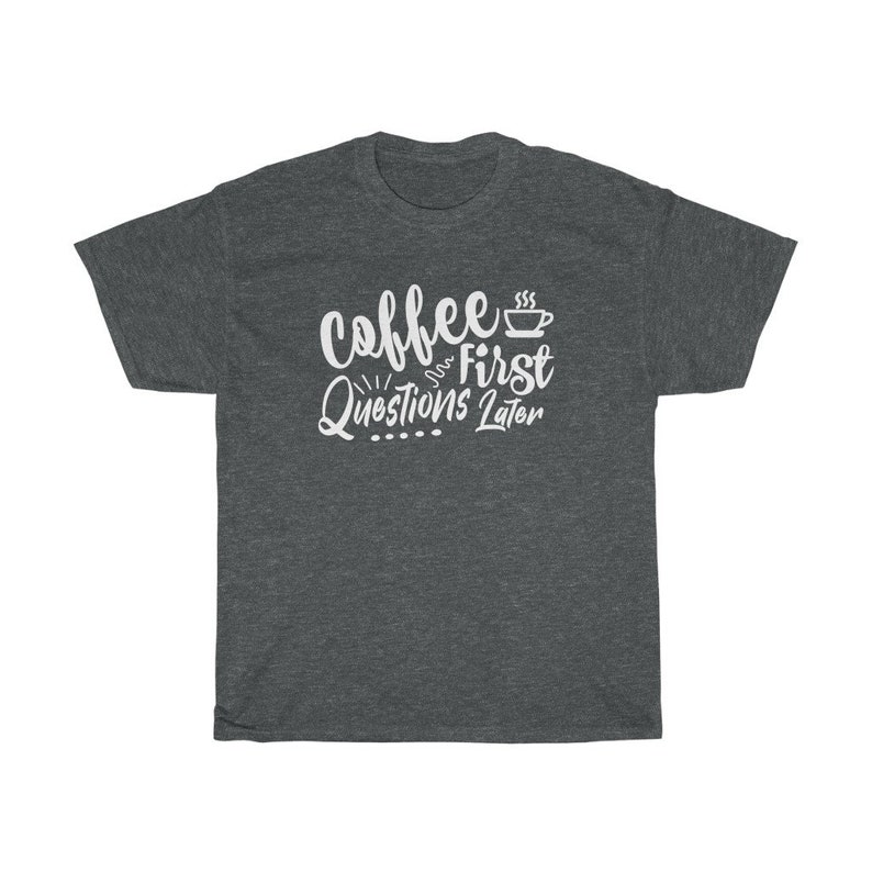 Coffee First, Questions Later, First Coffee Shirt, Coffee Lovers Shirt ...