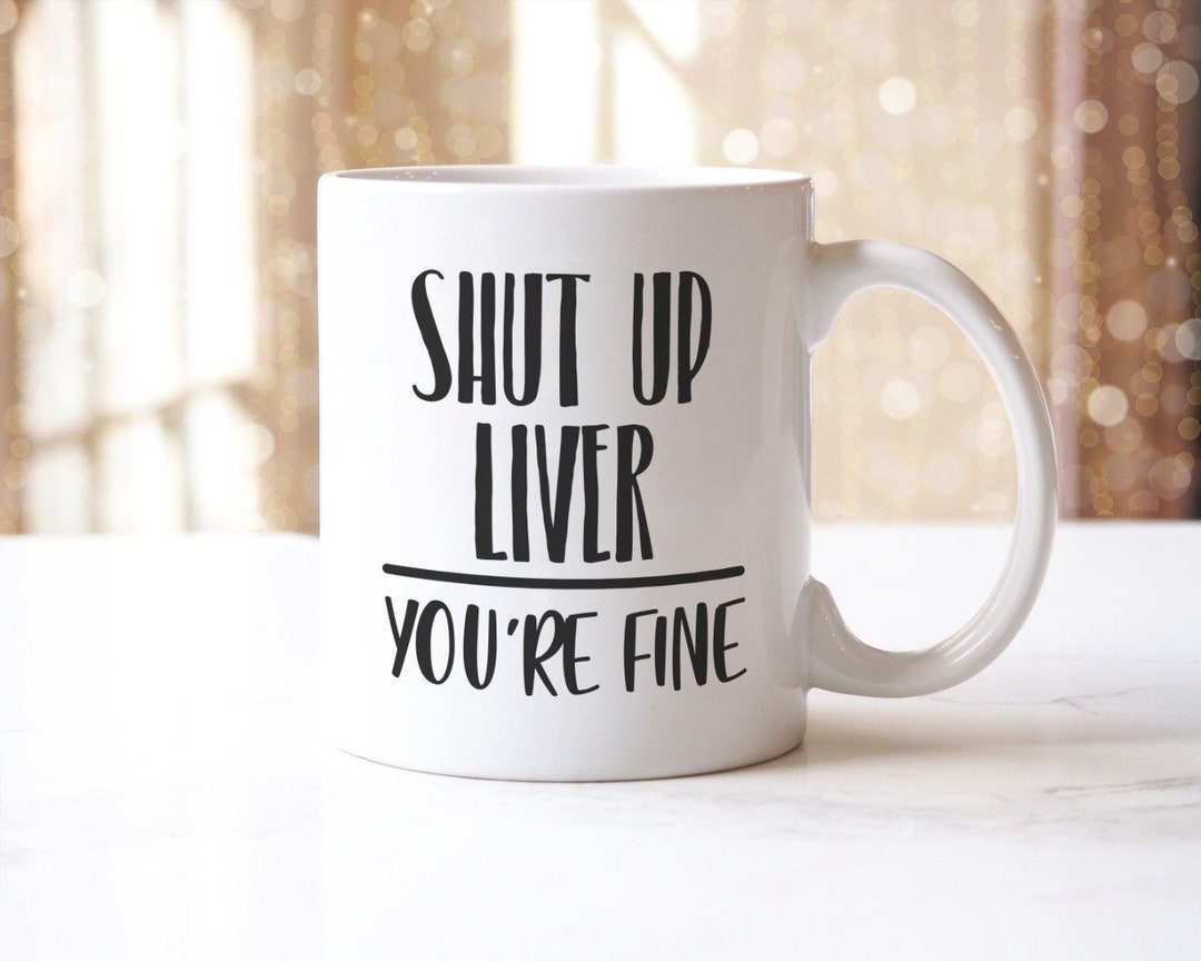 Shut up Liver Youre Fine Funny Laugh Ceramic Novelty Mug & - Etsy