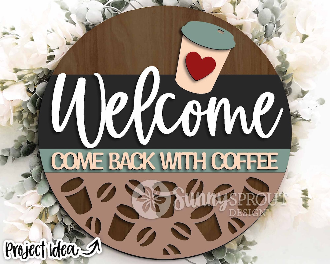 Welcome Come Back With Coffee Sign, Digital Download, Glowforge Laser ...
