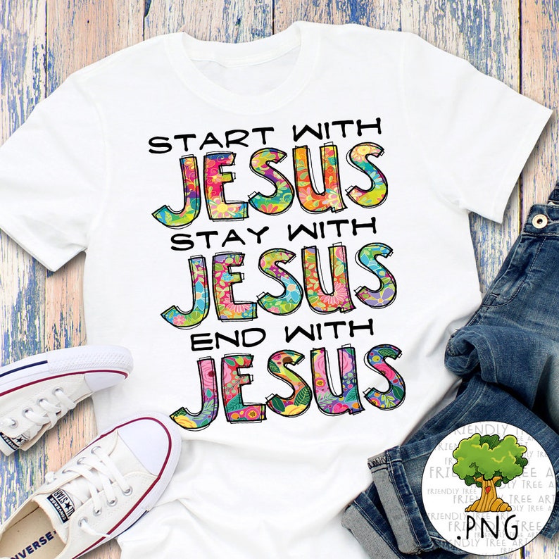 Start With Jesus Stay With Jesus End With Jesus PNG Files for | Etsy