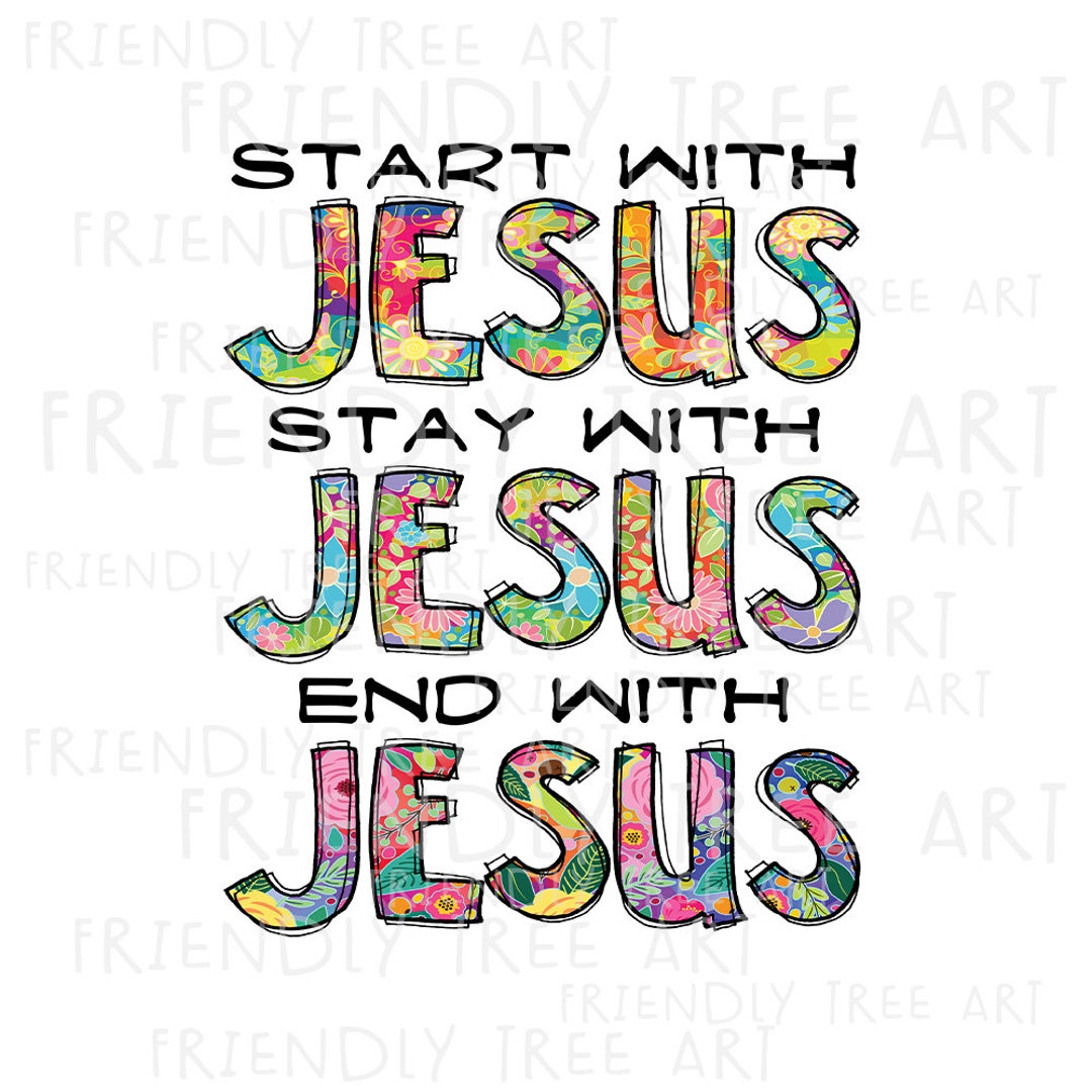 Start With Jesus Stay With Jesus End With Jesus, PNG Files for ...
