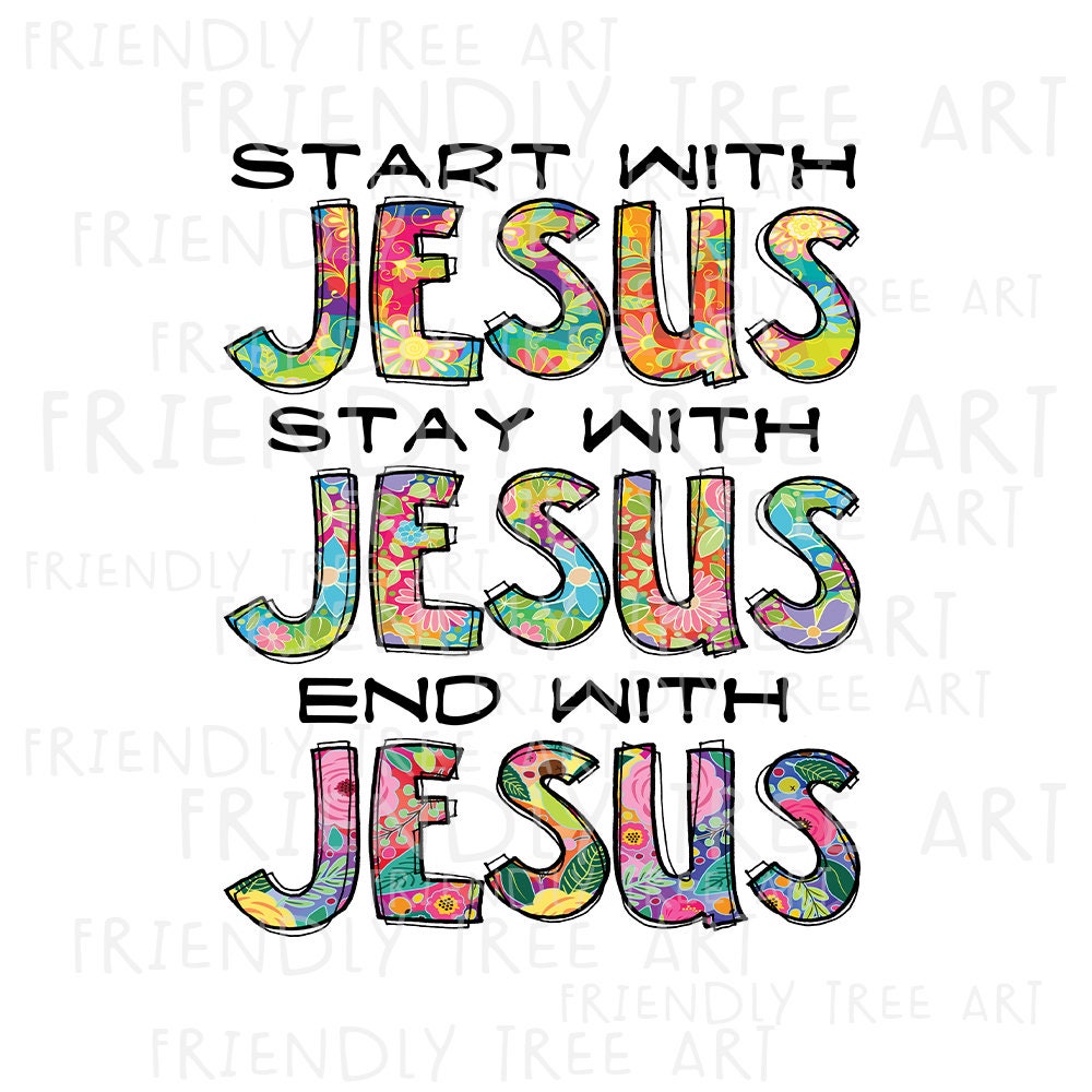 Start With Jesus Stay With Jesus End With Jesus PNG Files for - Etsy