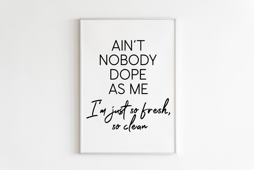 DIGITAL PRINT Ain't Nobody Dope as Me I'm Just so Fresh so Clean ...