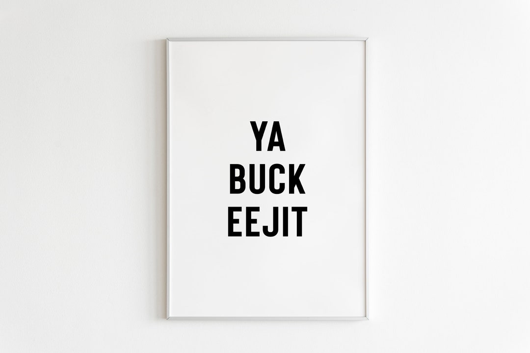 Ya Buck Eejit Print / Wall Decor / Irish Slang Saying Derry Girls ...