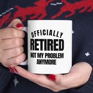 Funny Retirement Mug - Officially Retired Not My Problem Anymore Coffee ...