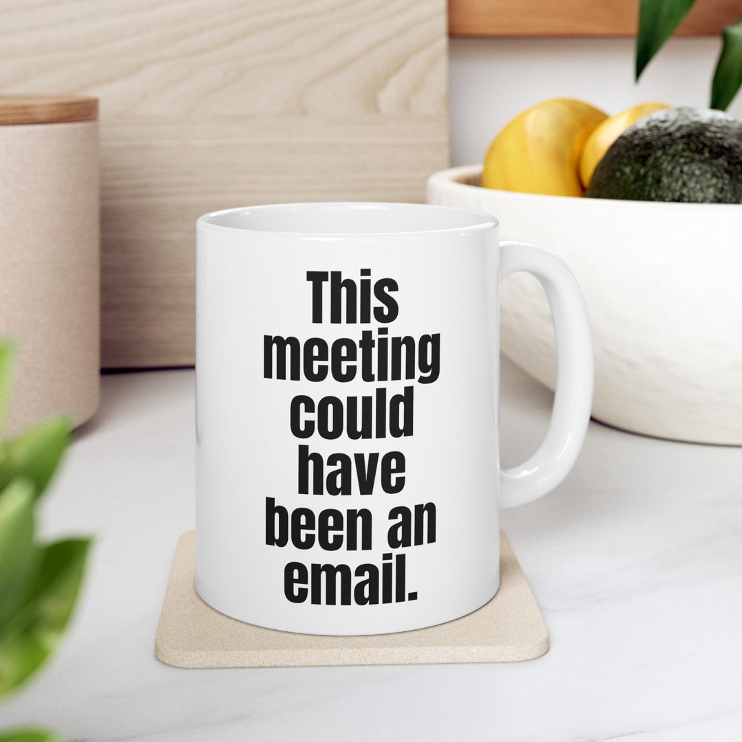 This Meeting Could Have Been an Email Mug for Office, Office Mug, Work ...