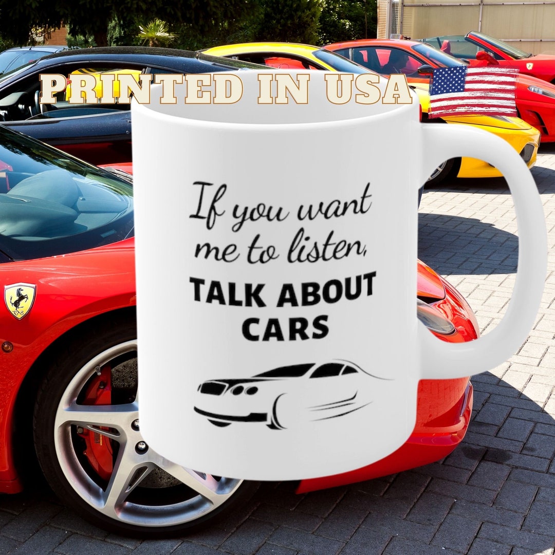 Car Mug - If You Want Me to Listen, Talk About Cars - Best Selling ...