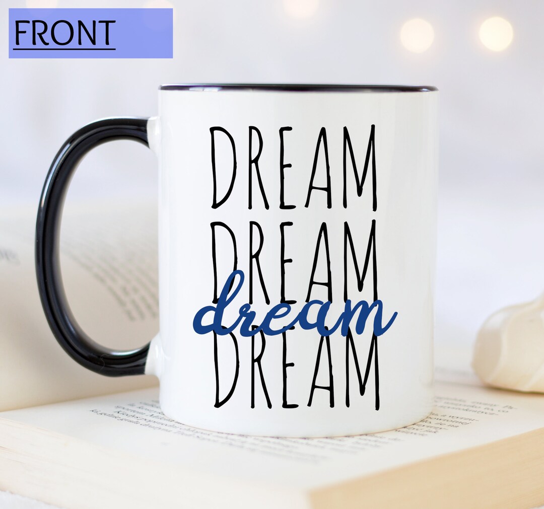 Dream Dream Dream Inspiarational Gift Mug to Lift up Your Mood! Dream ...