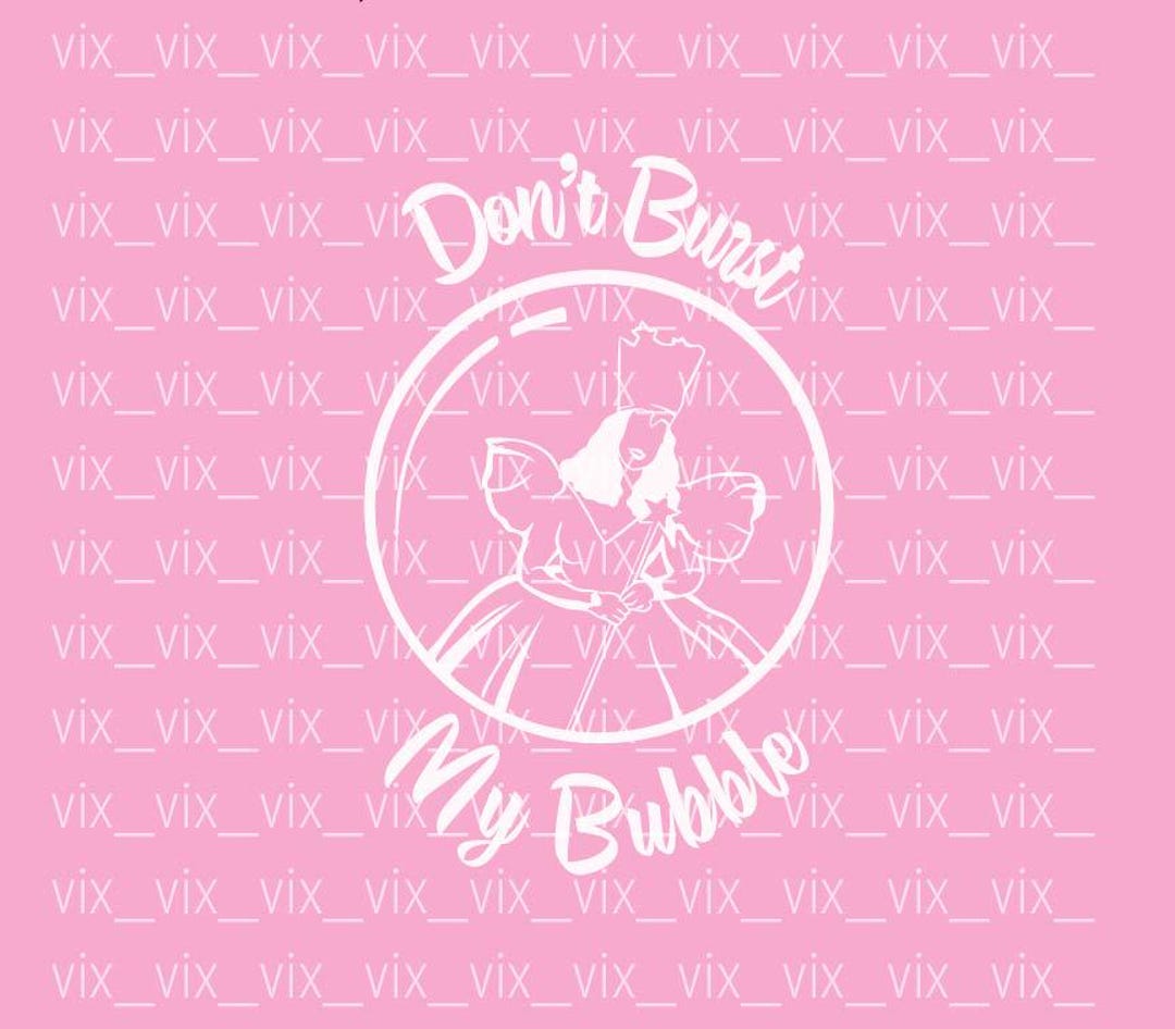 Don't Burst My Bubble - Glinda SVG PNG Instant Download, DTF Transfer ...