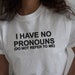 I Have No Pronouns Do Not Refer to Me T-shirt Funny Shirt Fast FREE ...