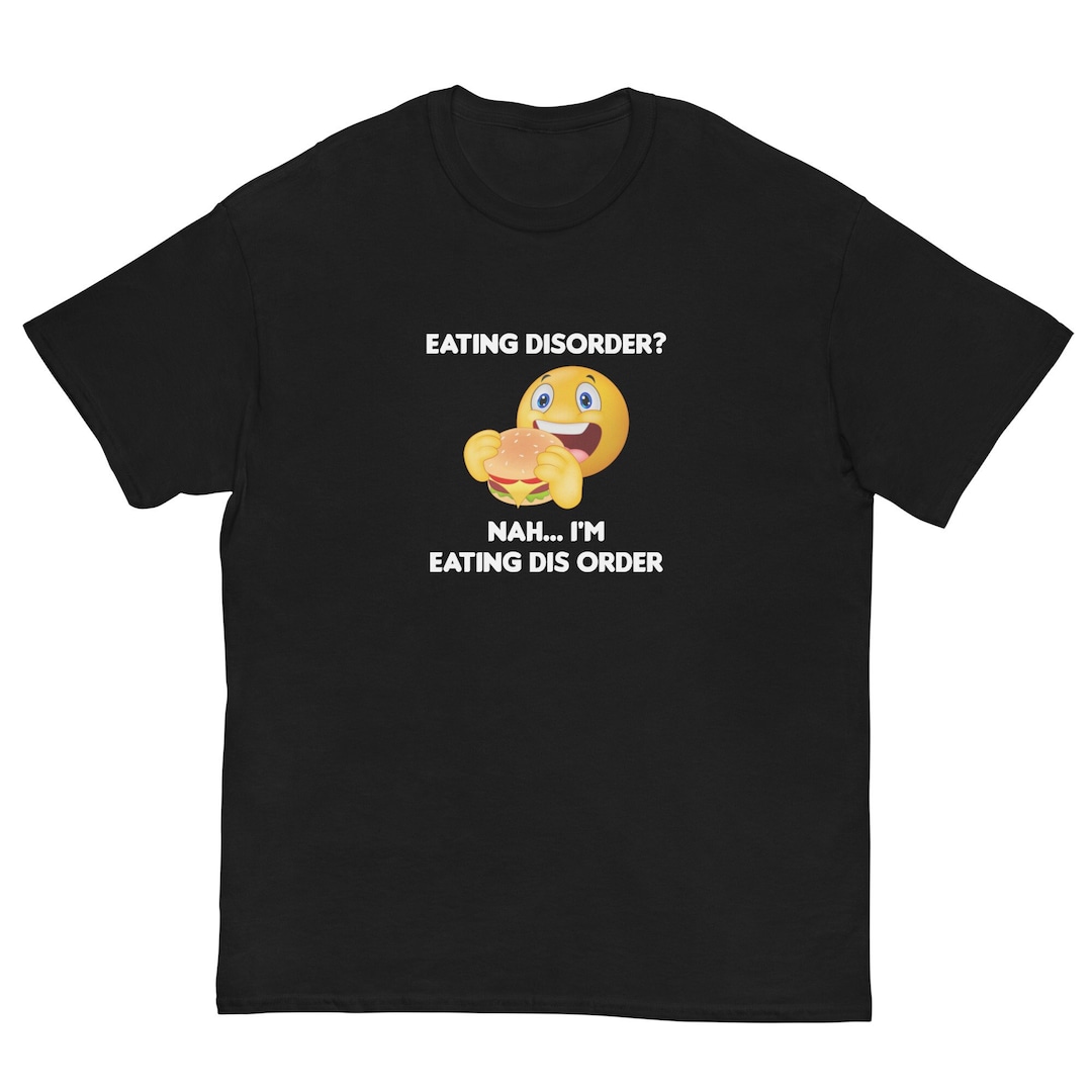 Eating Disorder? Nah I'm Eating Dis Order Funny Meme T-shirt - Fast ...