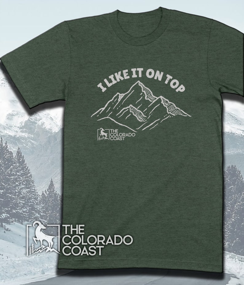 I Like It on Top Colorado T-shirt 14er Rocky Mountain Gift Colorado ...