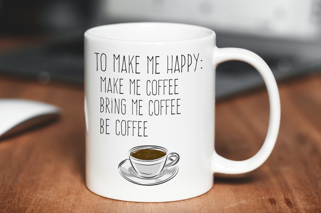 Funny Coffee Mug. Mugs With Sayings. to Make Me Happy: Make Me Coffee ...