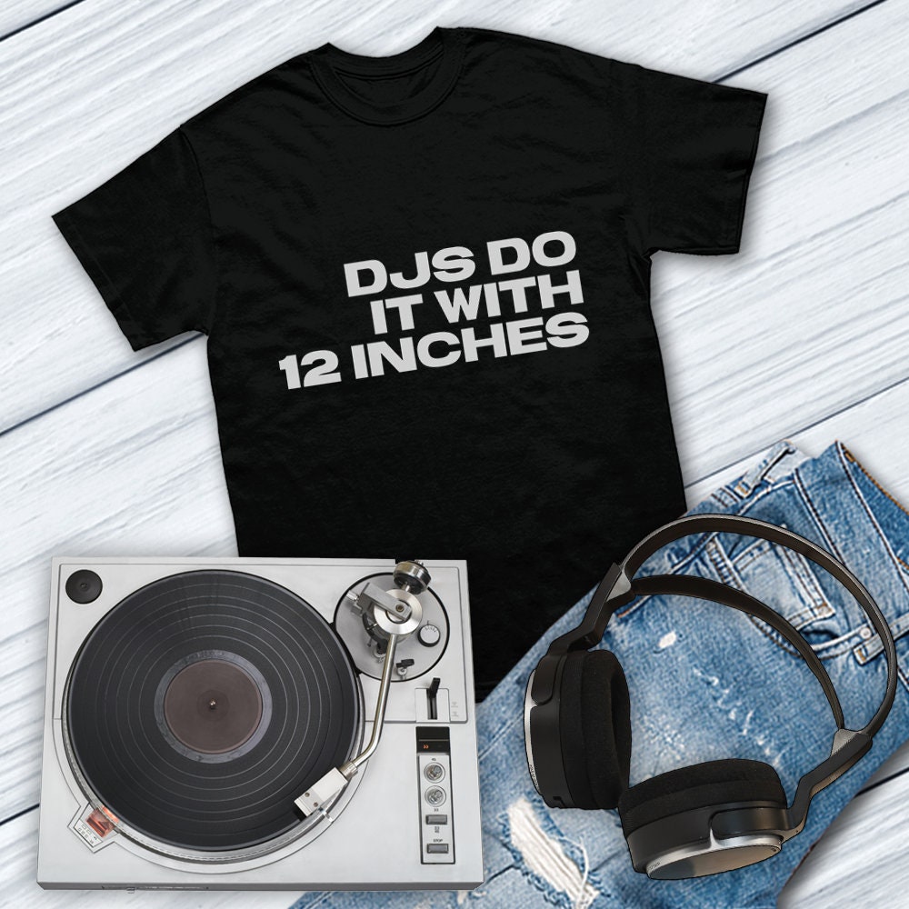 Funny DJ T Shirt djs Do It With 12 Inches for Amateur and Professional ...