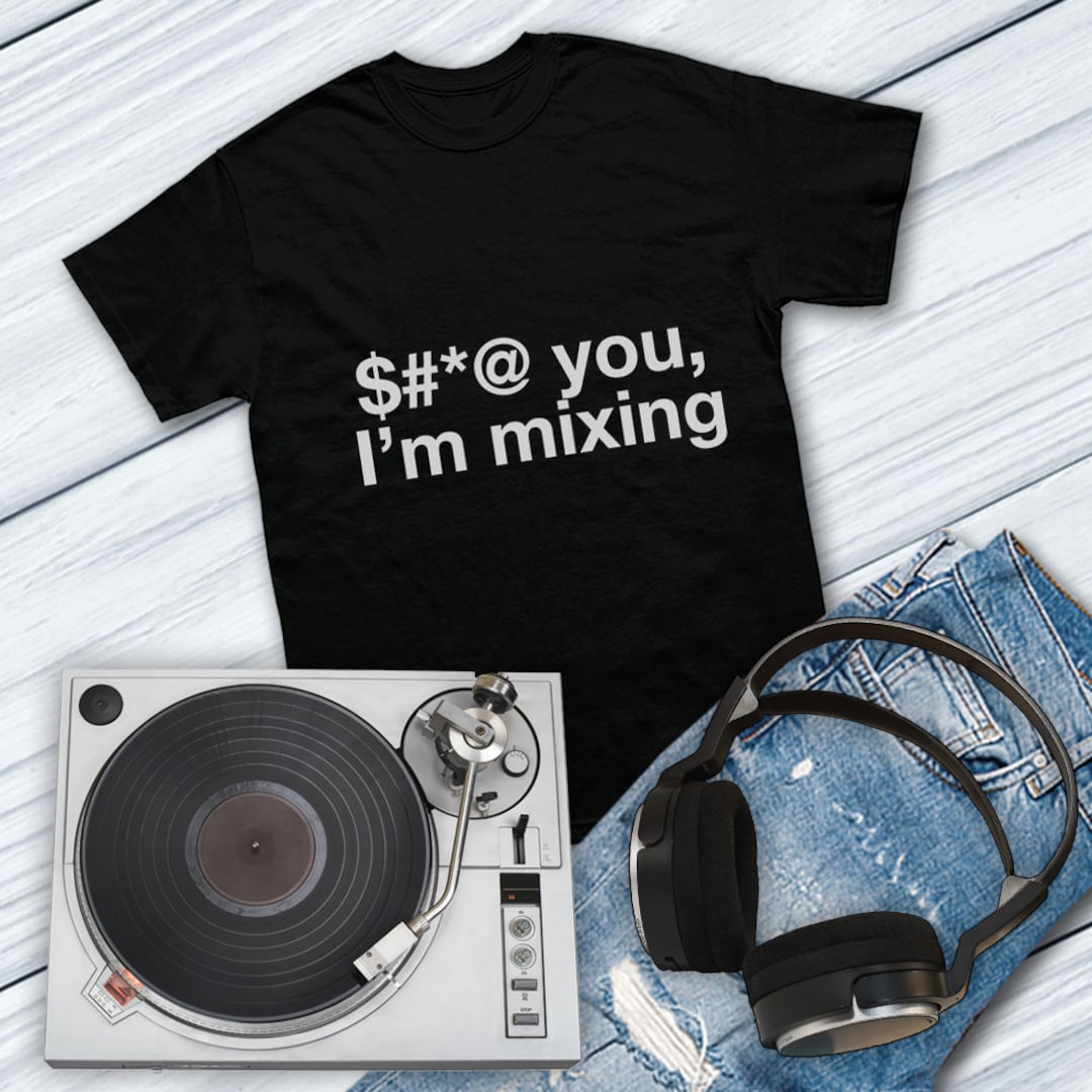 Funny DJ T Shirt s You, I'm Mixing for Amateur and Professional Djs ...