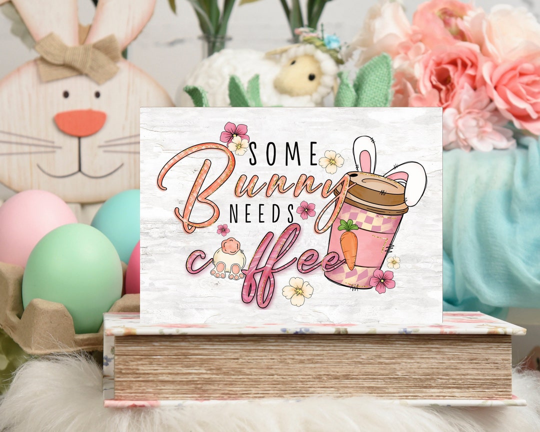 Easter Cofee Sign, Some Bunny Needs Coffee, Wood Easter Sign, Coffee ...