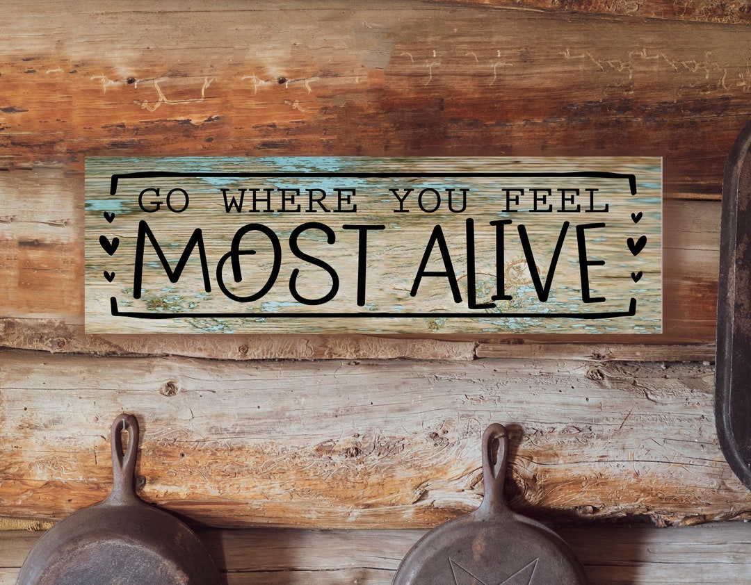 Wood Motivational Sign, Go Where You Feel Most Alive, Motivational Sign ...