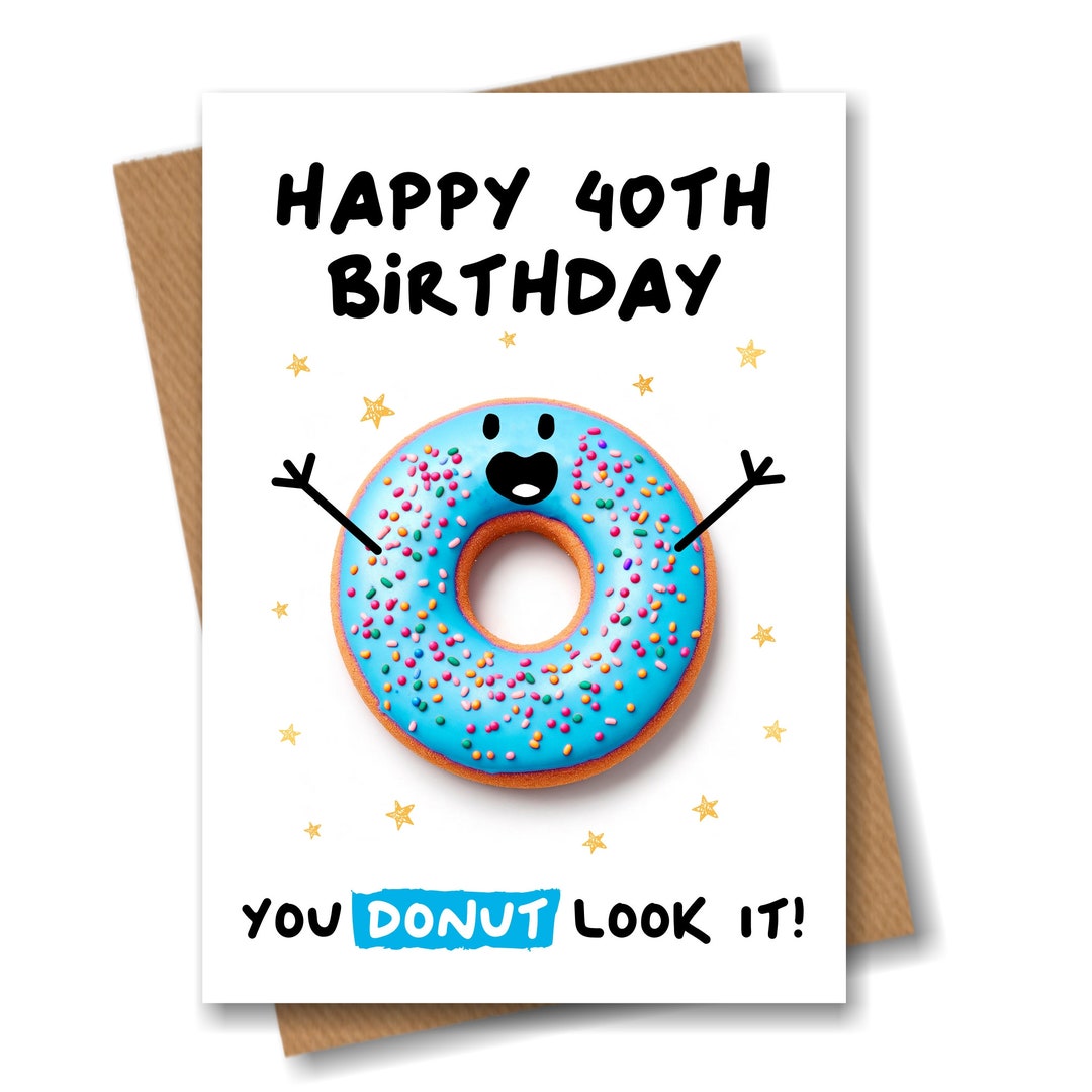 40th Birthday Card - Happy 40th Birthday You Donut Look It - Funny Card ...