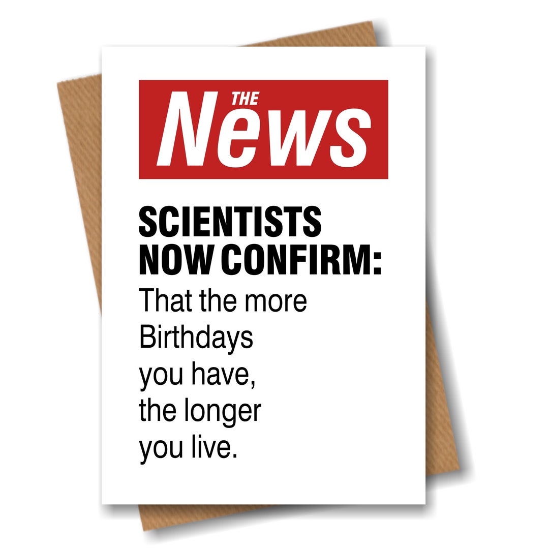 Funny Birthday Card for Him or Her - News Scientists Confirm the More ...