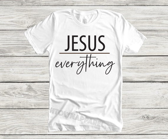 Jesus Everything T-shirt Jesus Over Everything Shirt Jesus - Etsy