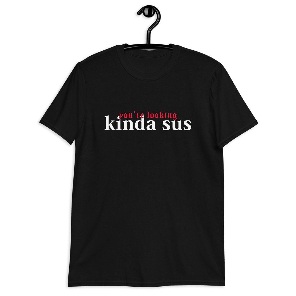 Kinda Sus Shirt You're Looking Kinda Sus T-shirt Meme - Etsy UK Kinda Sus Shirt You're Looking Kinda Sus T-shirt Meme - Etsy UK