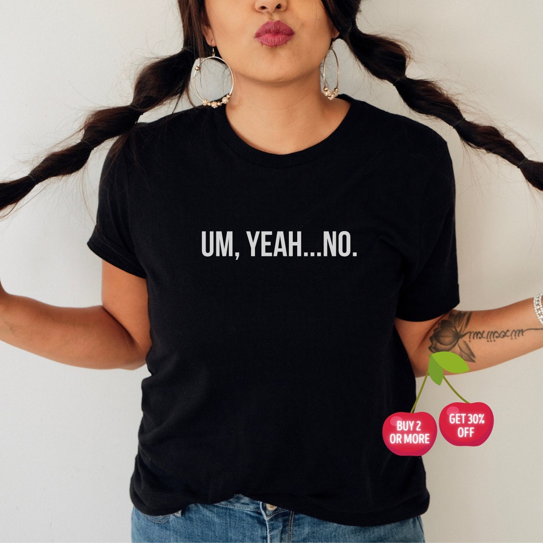 Um, Yeah...no Shirt - Sarcastic Tumblr Shirt - Egirl Shirt - Emo Tshirt ...