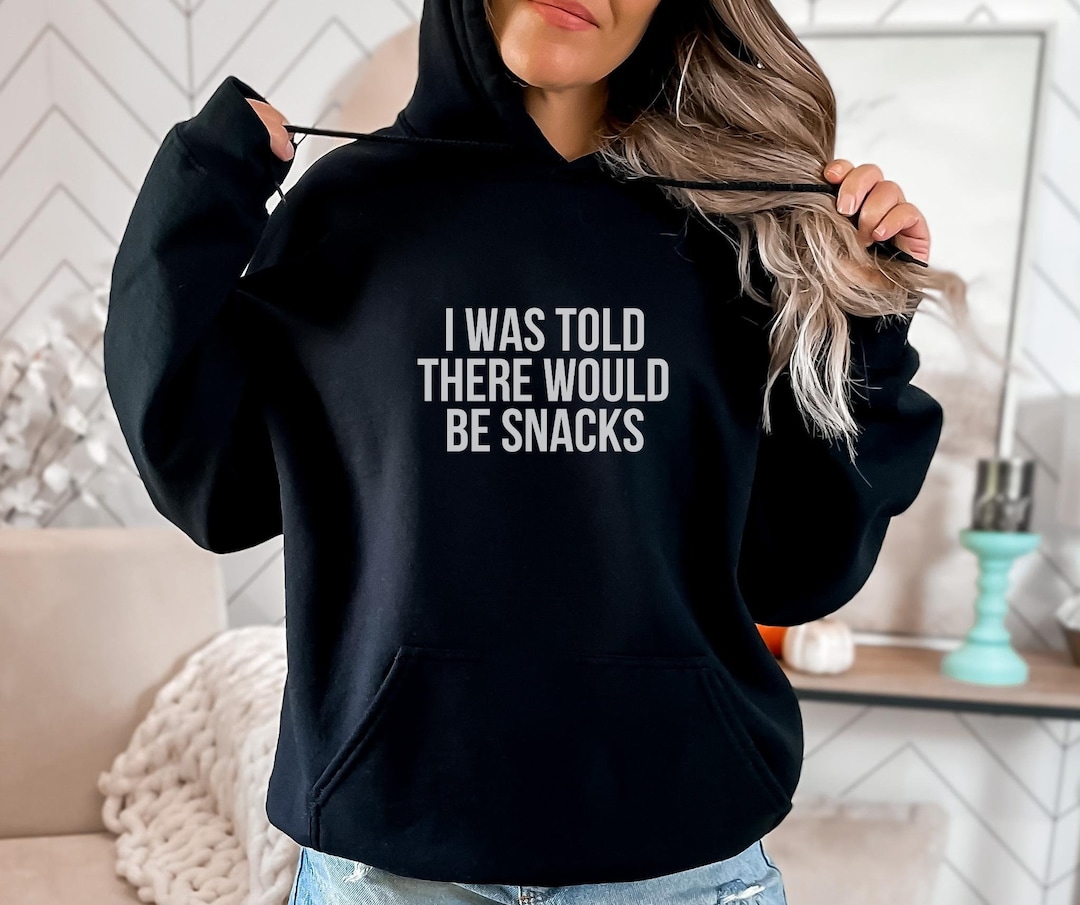 Funny Hoodie, I Was Told There Would Be Snacks Hoodie, Foodie Gift ...