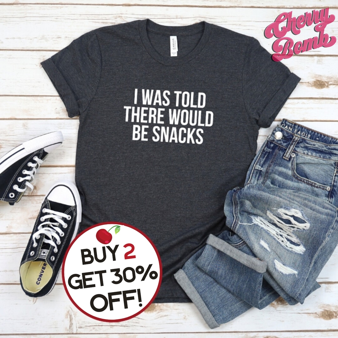 Funny Snacks Quote Tee - I Was Told There Would Be Snacks - Snack Foods ...